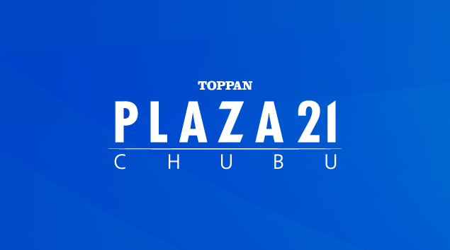 PLAZA21 中部 | TOPPAN株式会社、TOPPANエッジ株式会社